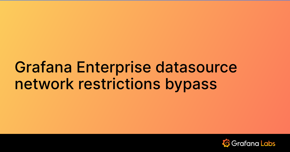 Grafana Enterprise datasource network restrictions bypass | Grafana Labs
